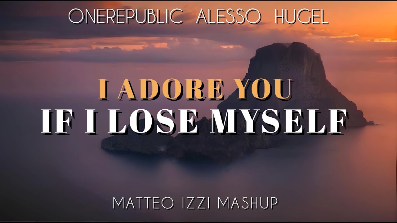 I ADORE YOU x IF I LOSE MYSELF - HUGEL, OneRepublic, Alesso - [Matteo ...