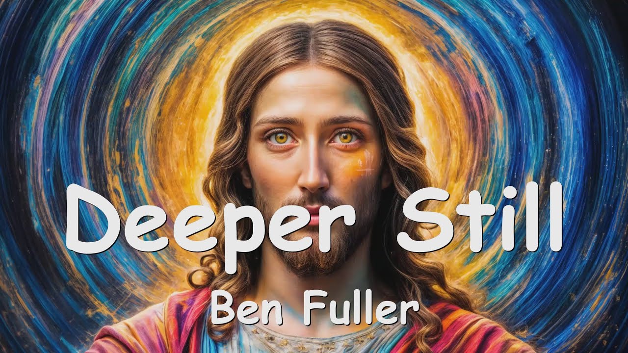 Ben Fuller - Deeper Still (Lyrics) 💗♫ - YouTube
