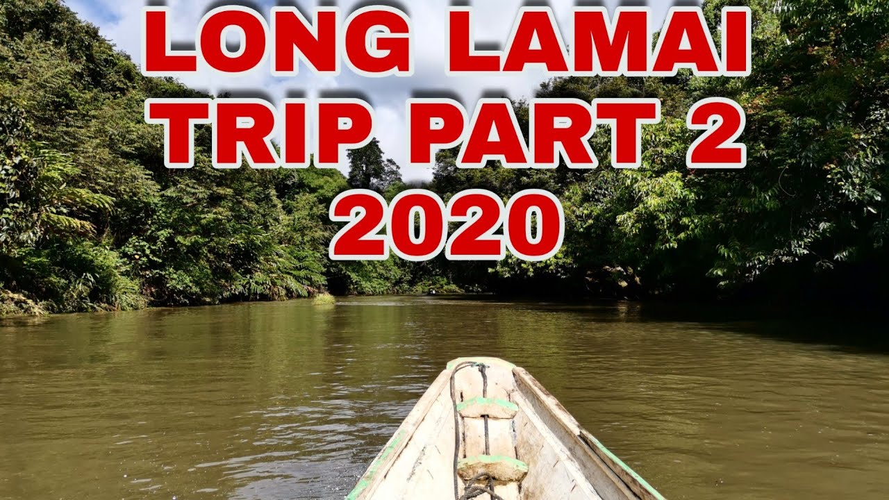 LONG LAMAI UPSTREAM PART 2 || Trip to Long Lamai 2020 #Miri #Borneo # ...