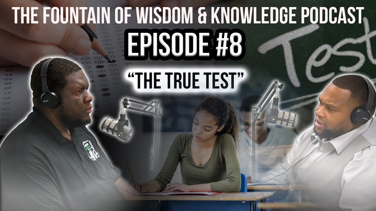 The Fountain of Wisdom & Knowledge Podcast Episode #8 "The true test ...