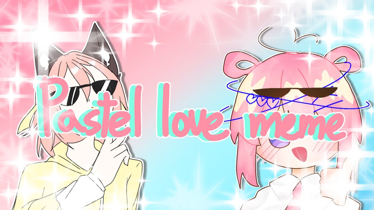 pastel love meme | collabo with 셔쵸 - YouTube