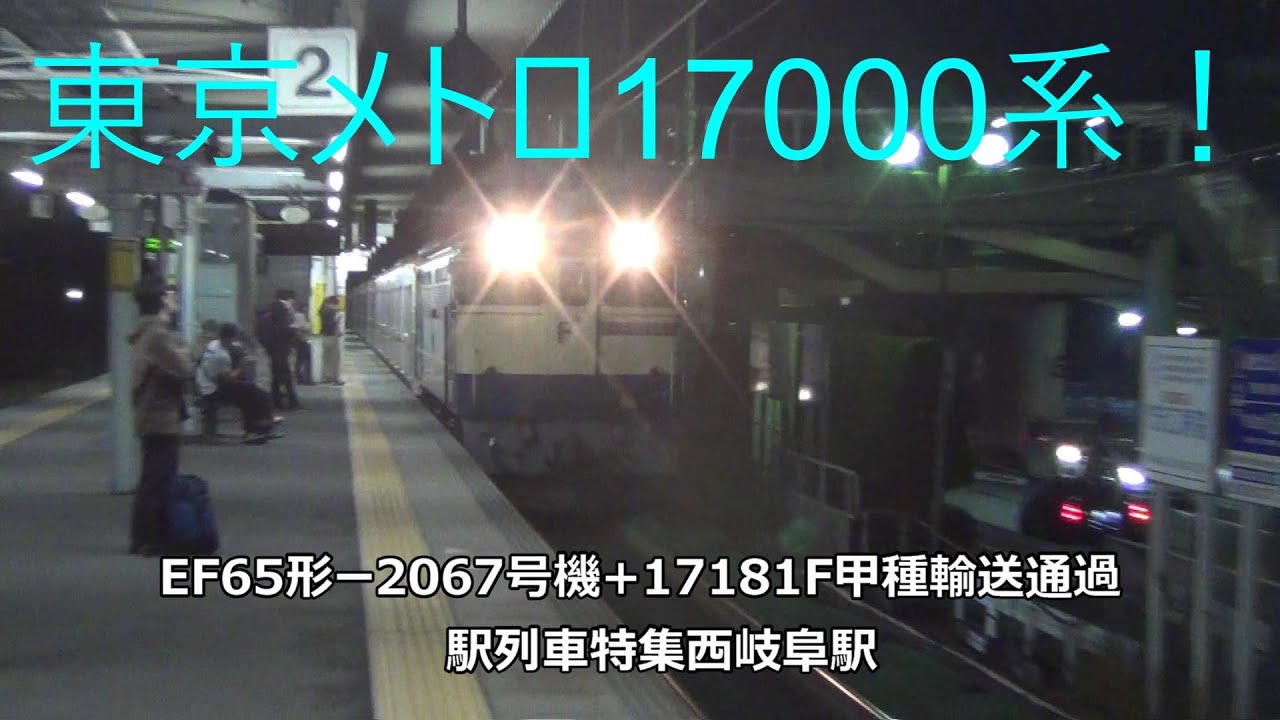 東京メトロ17000系！EF65形ー2067号機+17181F甲種輸送通過 駅列車特集 JR東海道本線 西岐阜駅2番線 その68 - YouTube
