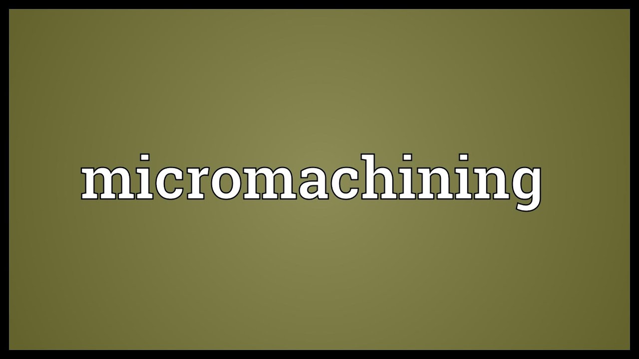 Micromachining Meaning - YouTube