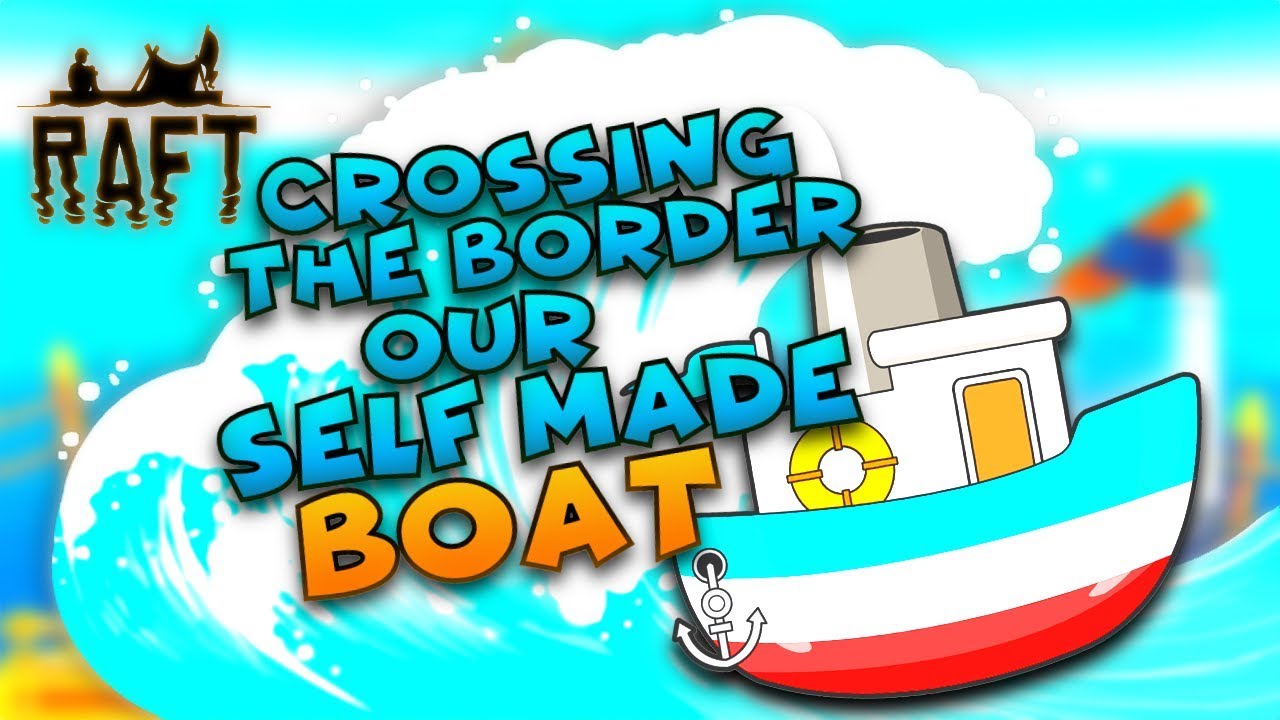CROSSING THE BORDER ON OUR SELF MADE RAFT! - Raft Funny Moments - YouTube