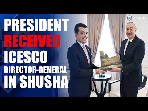 President Ilham Aliyev received ICESCO Director-General in Shusha
