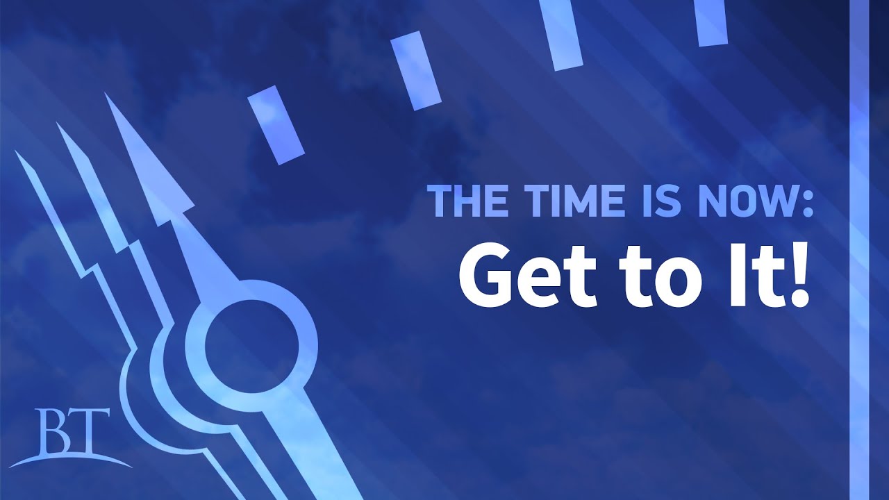 The Time Is Now: Get to It! - YouTube