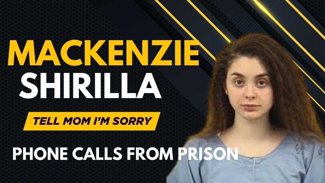 Phone Calls From Prison/ MACKENZIE SHIRILLA LINKED TO ANOTHER DEATH ...