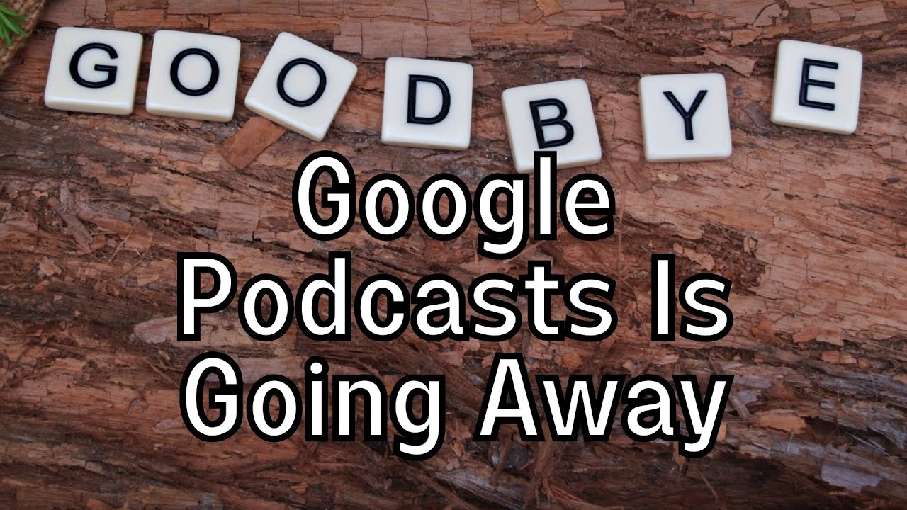 Goodbye. Google Podcasts Is Going Away #google #podcast #youtube - YouTube