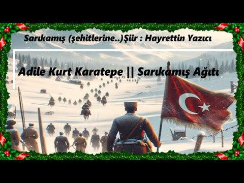 Hayrettin Yazıcı || Sarıkamış || Şiiri --Adile Kurt Karatepe || Sarıkamış Ağıtı ||