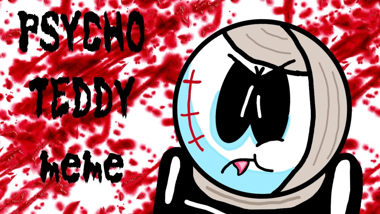 Psycho Teddy Meme | M.L.C. animation (+ fanart) | [HAPPY BIRTHDAY, R ...