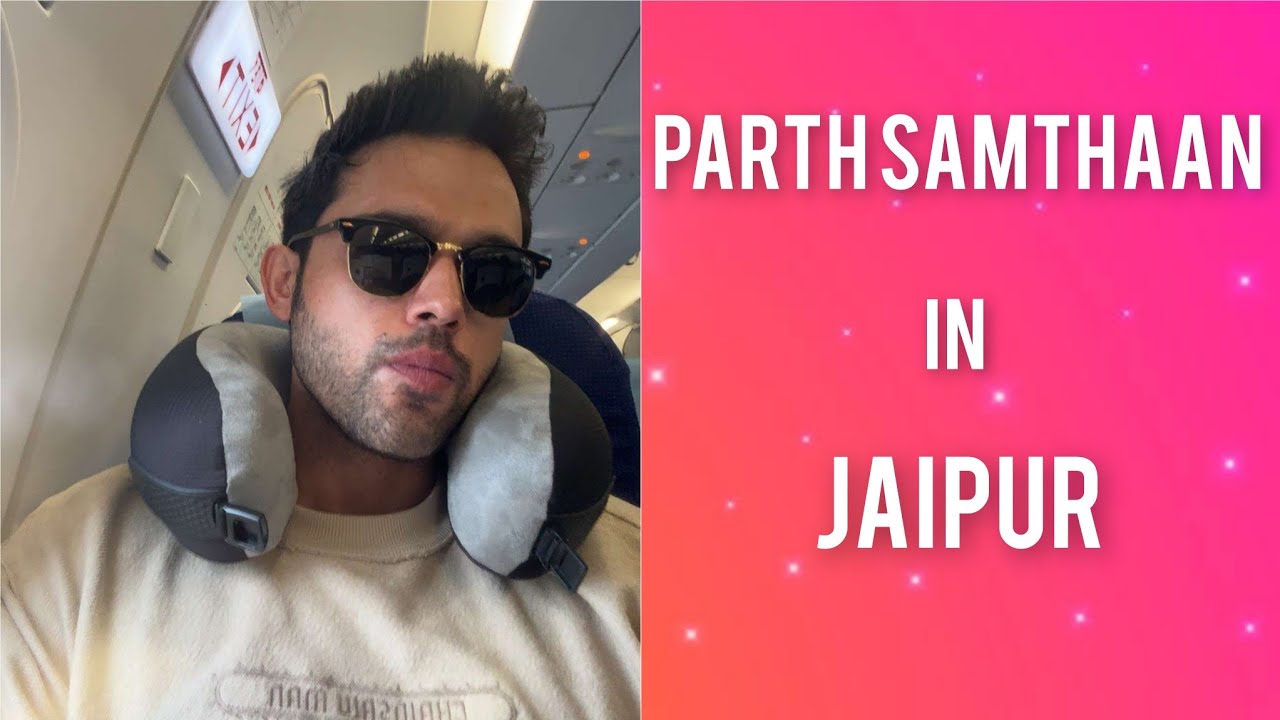 Parth Samthaan in Jaipur | Shoot Diaries and Food Stories | Travel Vlog ...
