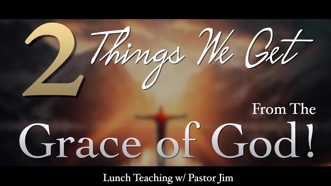 Two Things We Get From The Grace of God (Lunch Recap) | Pastor Jim Lowe ...