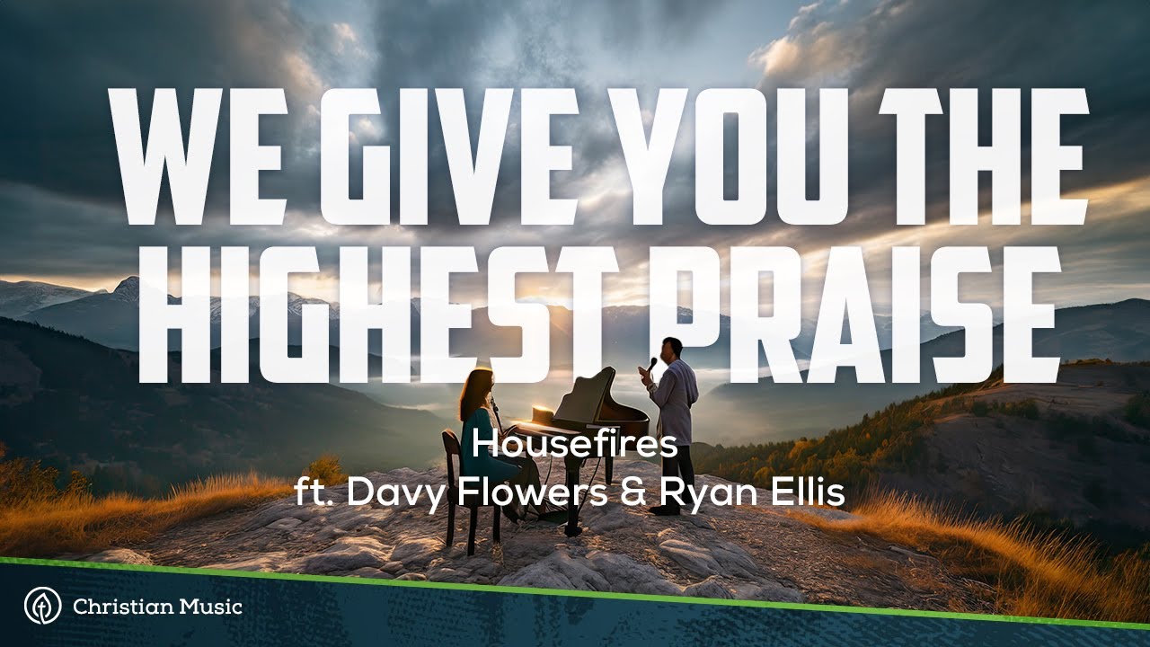 We Give You The Highest Praise - Housefires ft. Davy Flowers & Ryan ...