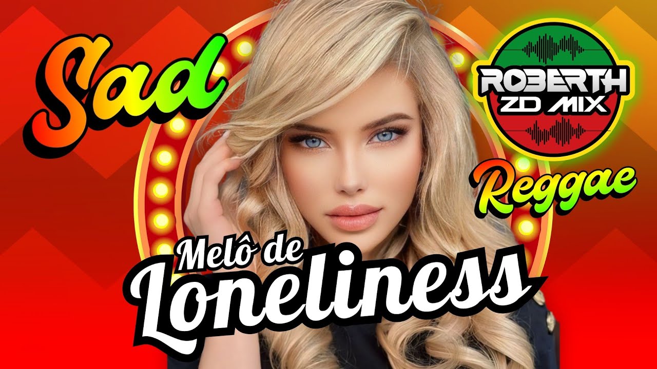 REGGAE SAD • MELÔ DE LONELINESS • REGGAE INTERNACIONAL @ROBERTHZDMIX ...