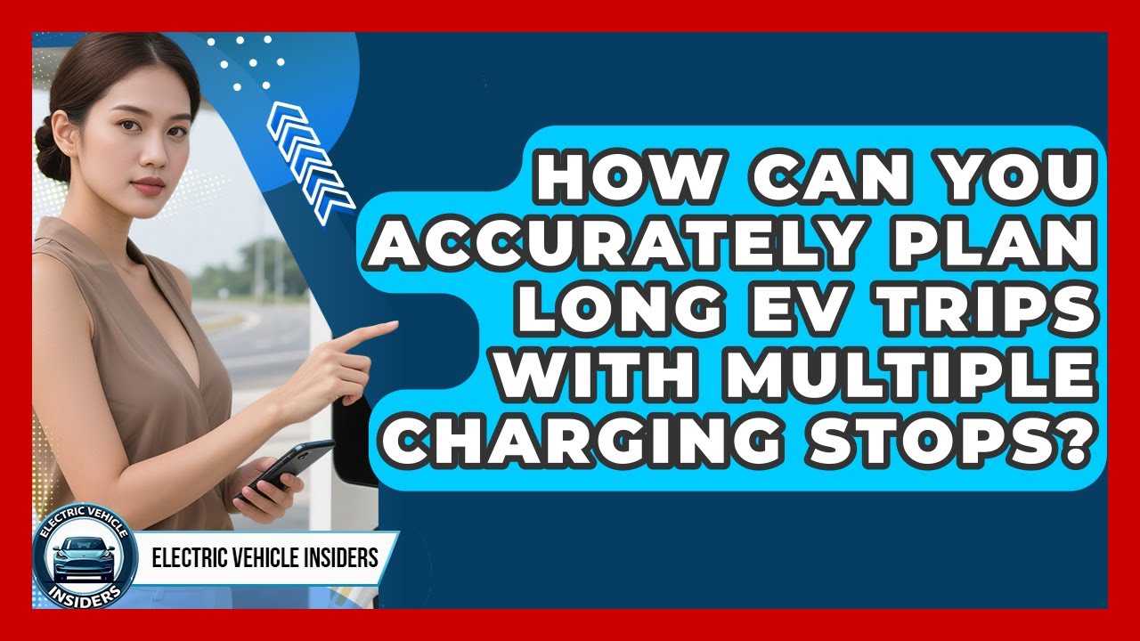 How Can You Accurately Plan Long EV Trips With Multiple Charging Stops ...