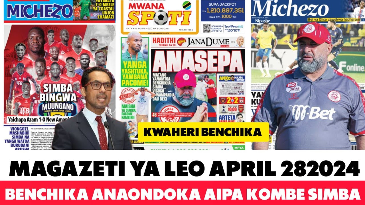 MAGAZETI YA LEO 28/4/2024: BENCHIKA ANAONDOKA AIPA SIMBA KOMBE / YANGA ...