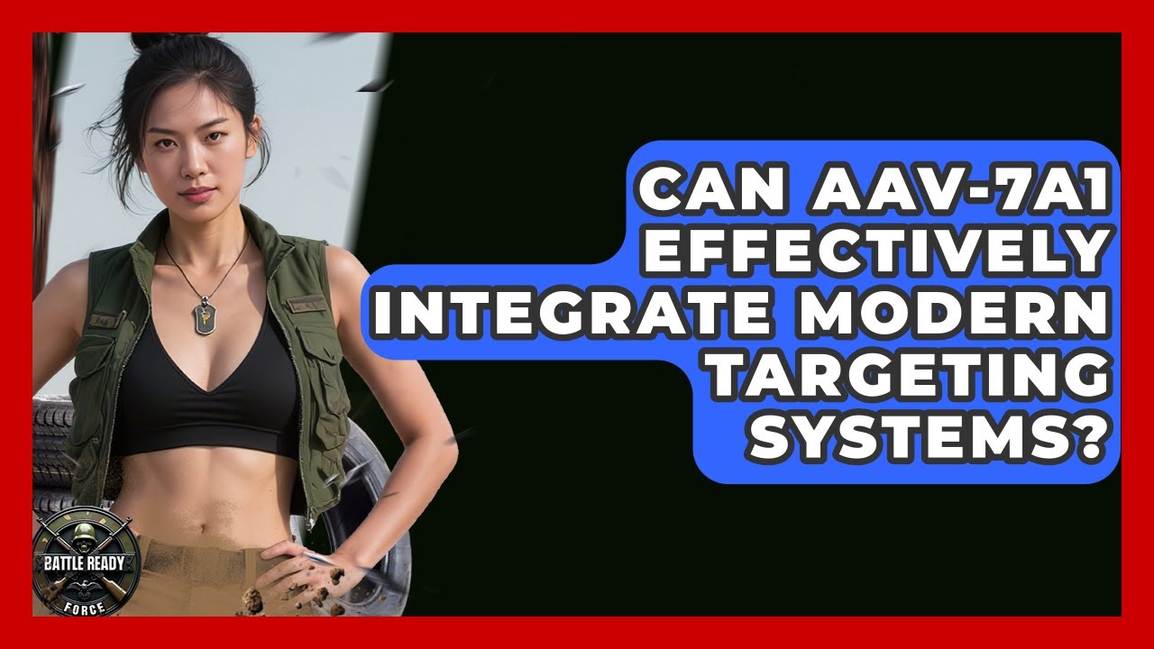 Can AAV-7A1 Effectively Integrate Modern Targeting Systems? - Battle ...