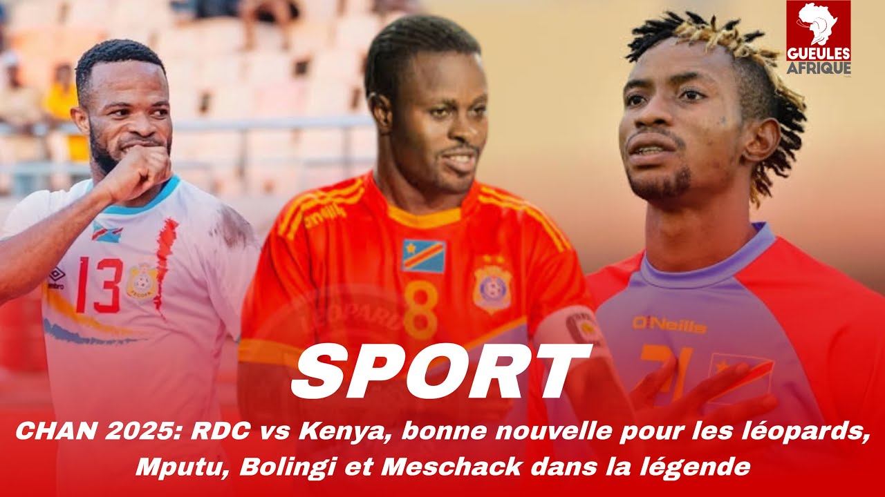 CHAN 2025: CHAN 2025, bonne nouvelle pour les léopards, Mputu, Bolingi ...