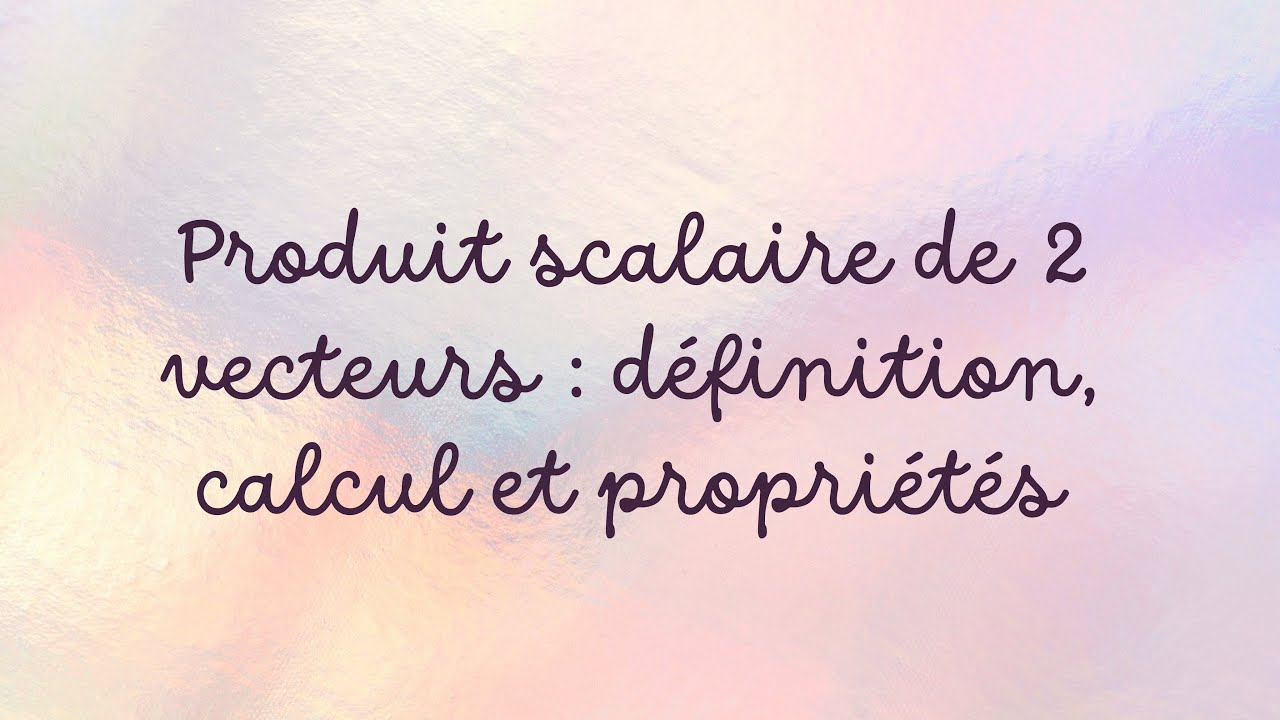 Produit scalaire de 2 vecteurs : définition, propriétés et calcul - YouTube