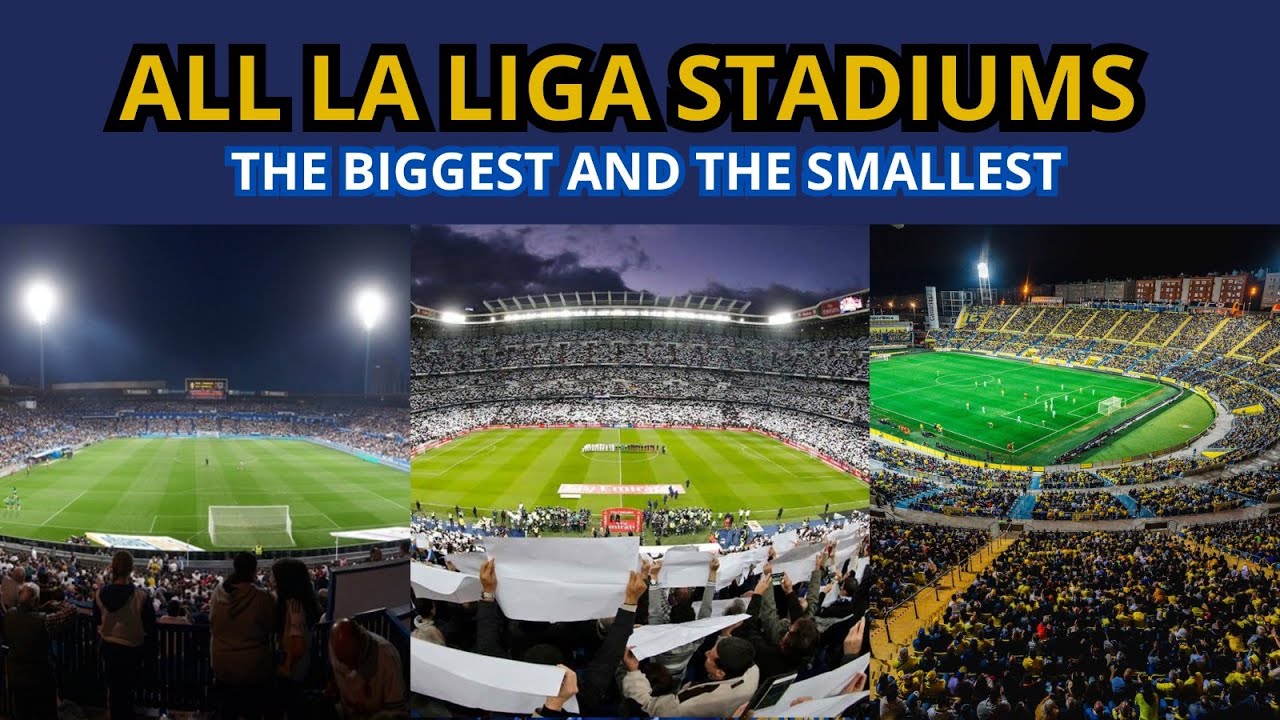 DISCOVER ALL LA LIGA STADIUMS (FROM THE SMALLEST TO THE BIGGEST) - YouTube