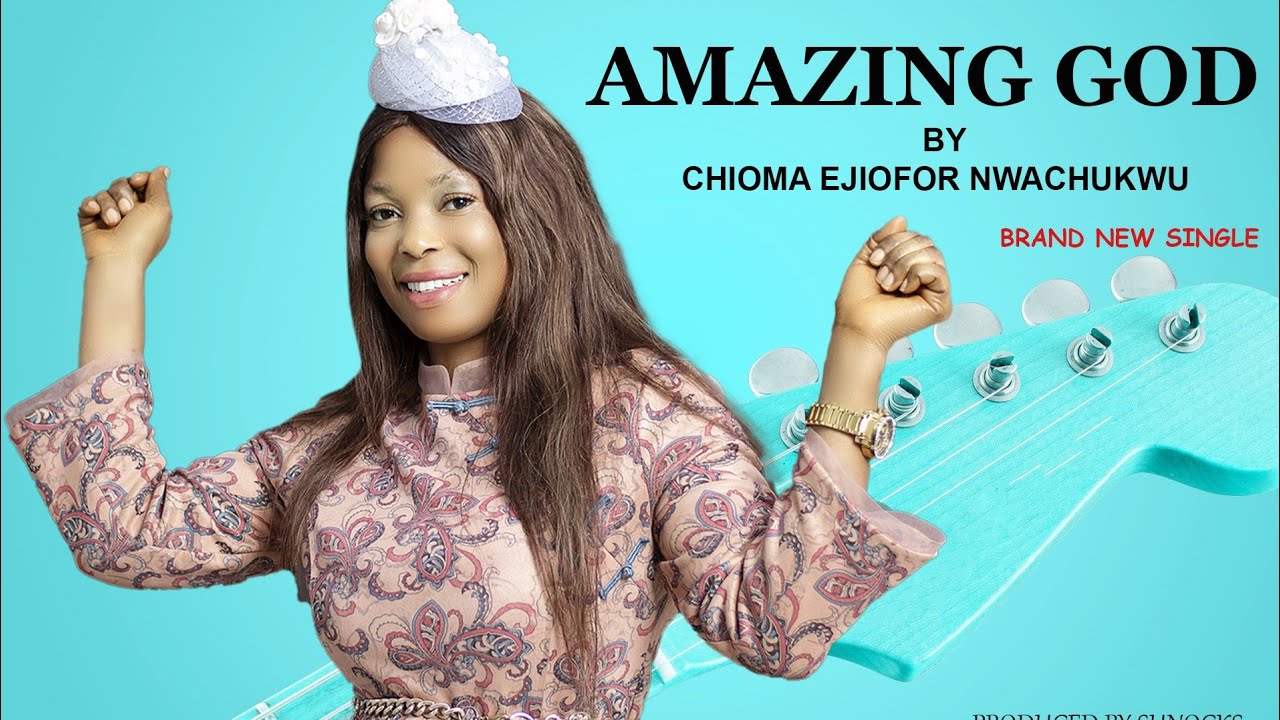 AMAZING GOD - CHIOMA EJIOFOR NWACHUKWU ( BRAND NEW SINGLE ...