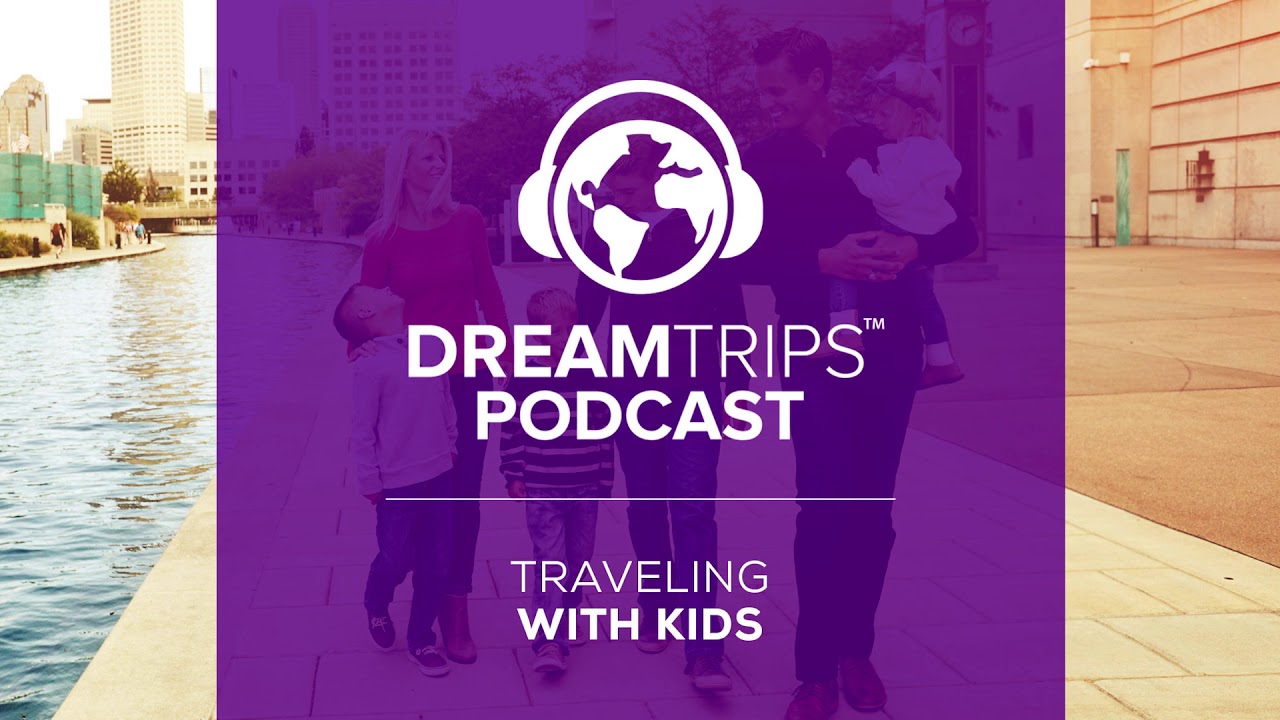 DreamTrips Podcast Episode 20: Traveling with Kids - YouTube