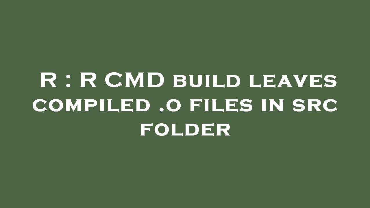 R R Cmd Build Leaves Compiled O Files In Src Folder Youtube