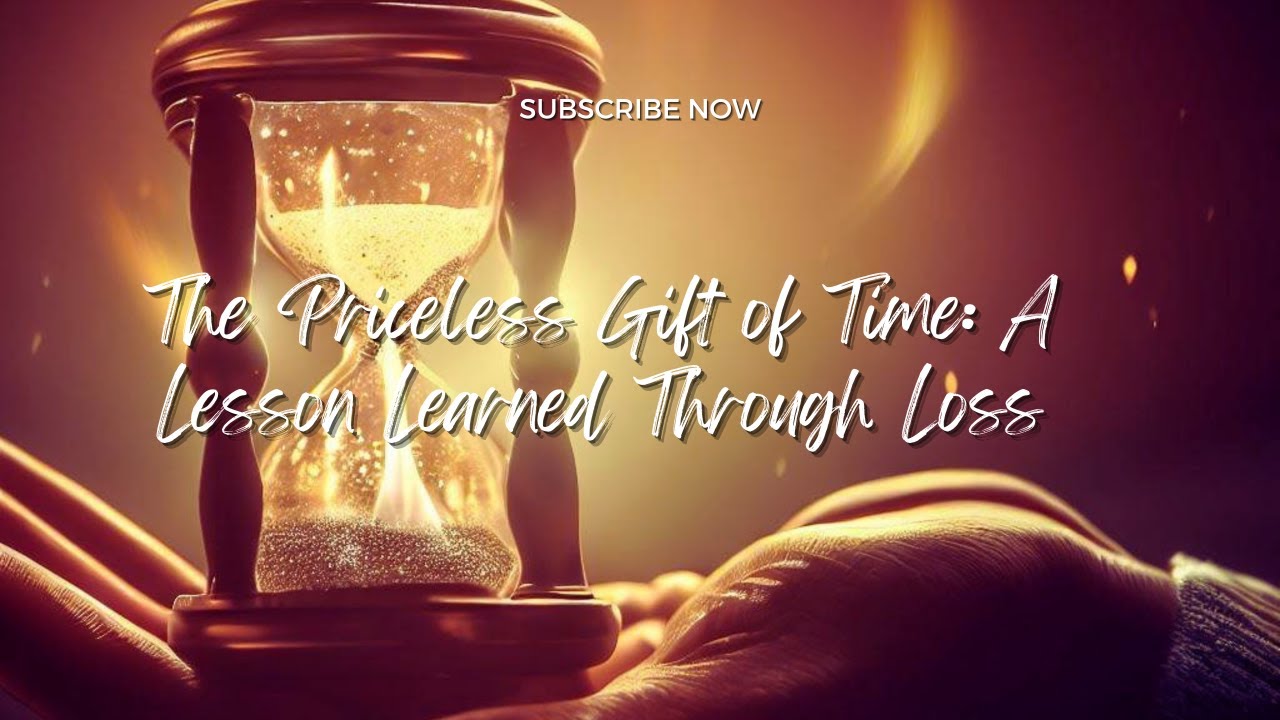 The Priceless Gift of Time: A Lesson Learned Through Loss - YouTube
