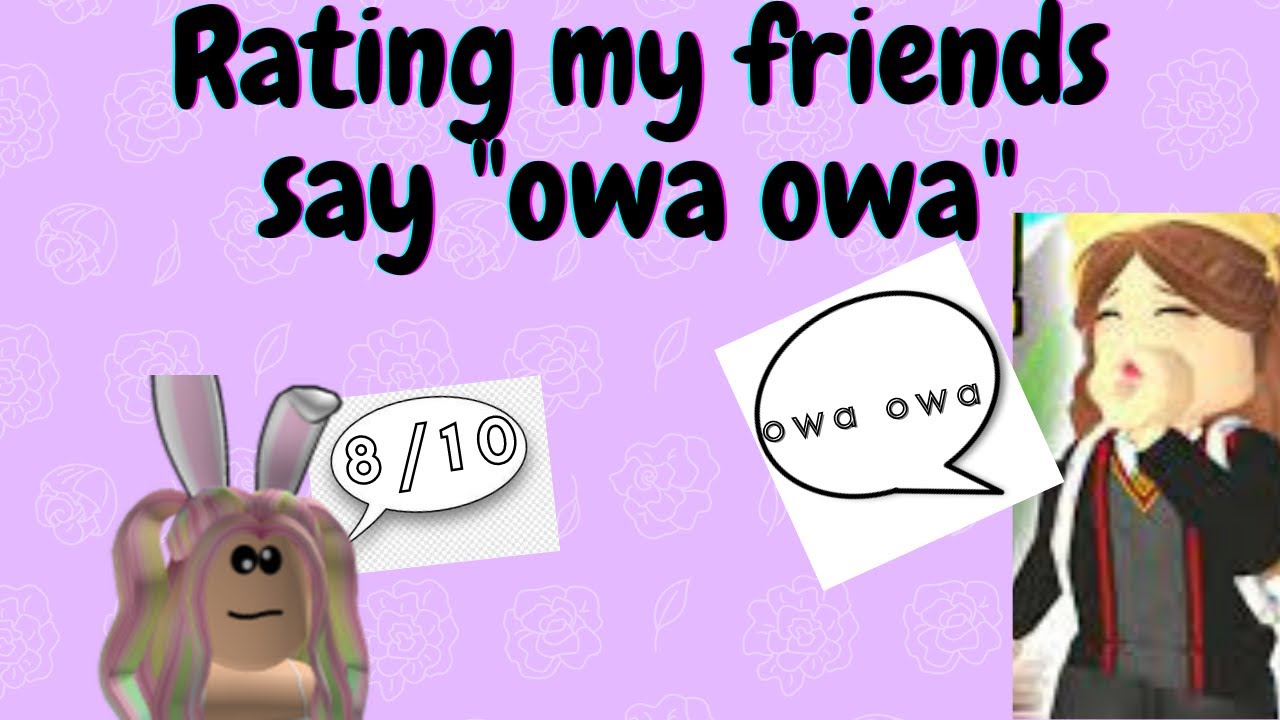 Rating My Friends Saying OWA OWA (Roblox) - YouTube
