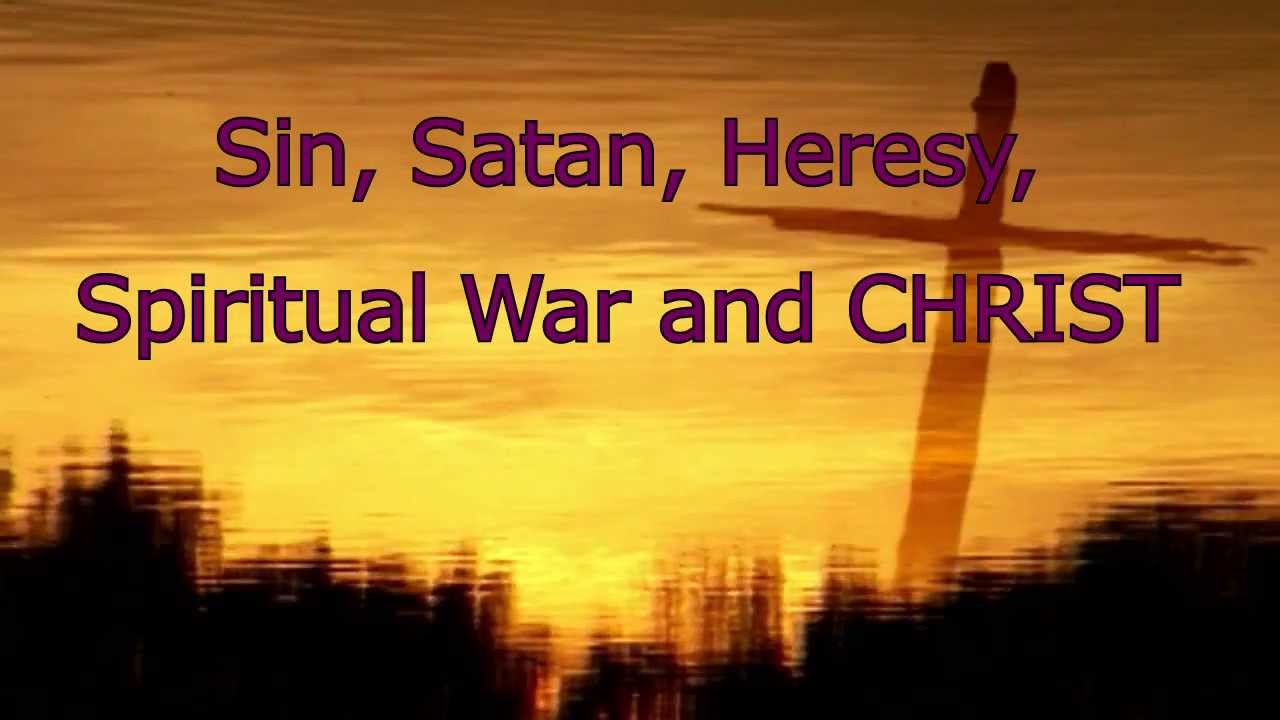 SIN, SATAN, HERESY, SPIRITUAL WAR and CHRIST ( See " Show More") - YouTube