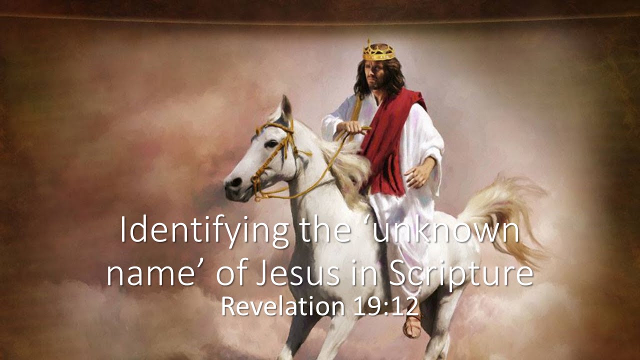 Identifying the Unknown Name of Jesus in Scripture: Revelation 19:12 ...