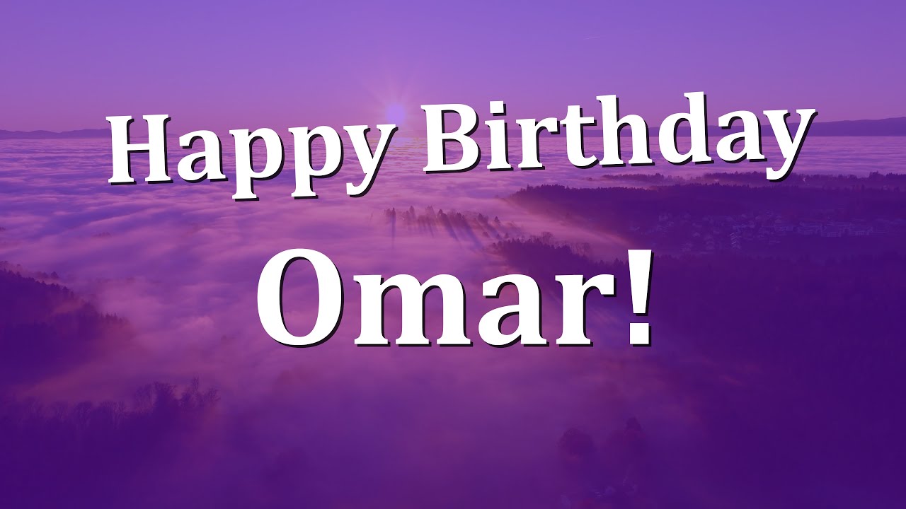 Happy Birthday Omar! Have an Amazing Birthday! - YouTube