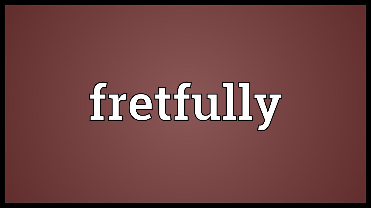 Fretfully Meaning - YouTube