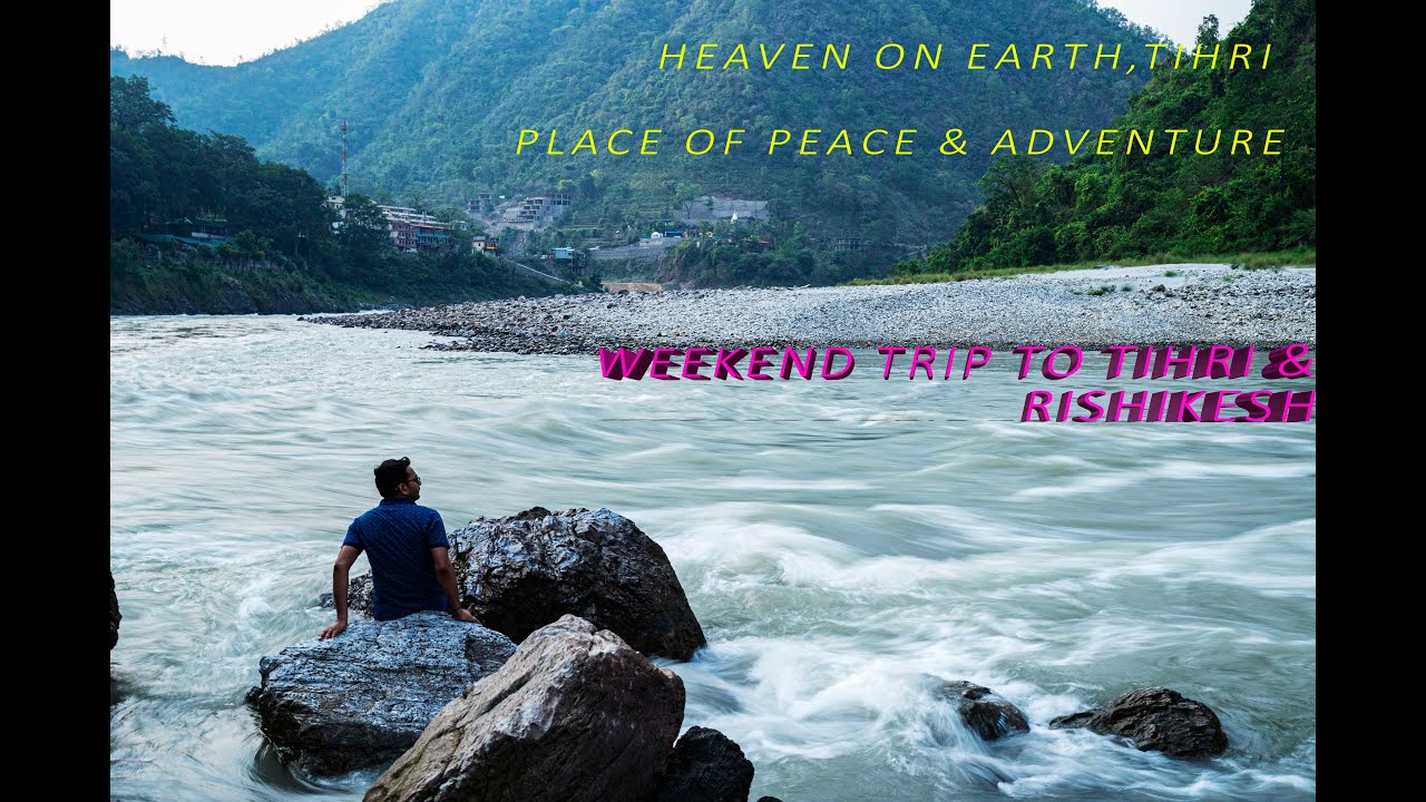 Weekend Trip to Tehri - Rishikesh!!!(Place of Peace and Adventure ...