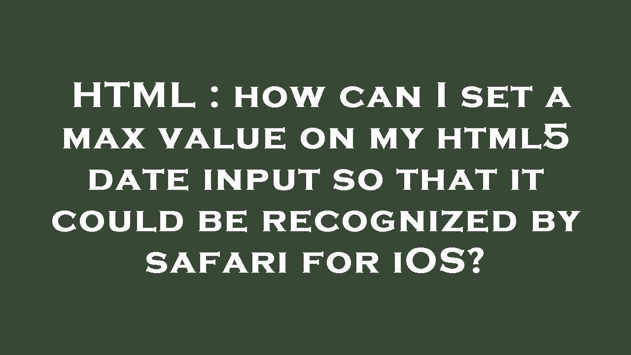 HTML How Can I Set A Max Value On My Html5 Date Input So That It HTML How Can I Set A Max Value On My Html5 Date Input So That It