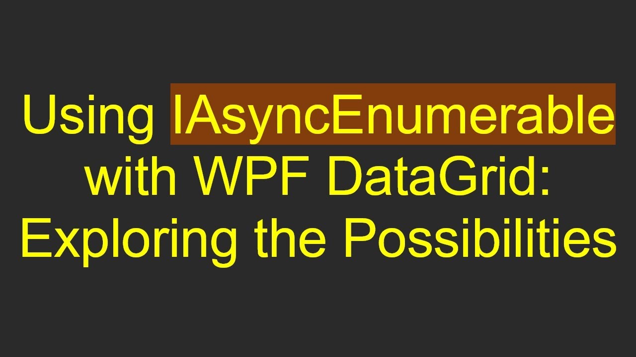 Using IAsyncEnumerable with WPF DataGrid: Exploring the Possibilities - YouTube