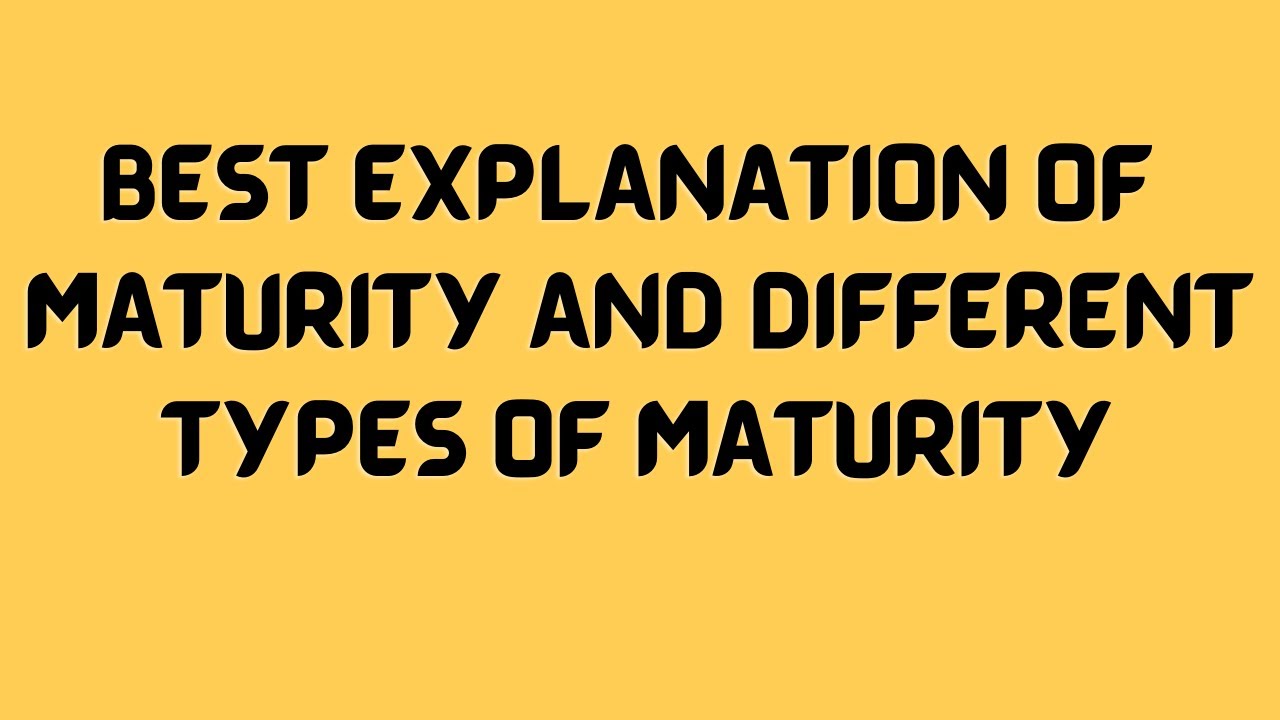 Best Explanation of Maturity and Different Types of Maturity - YouTube