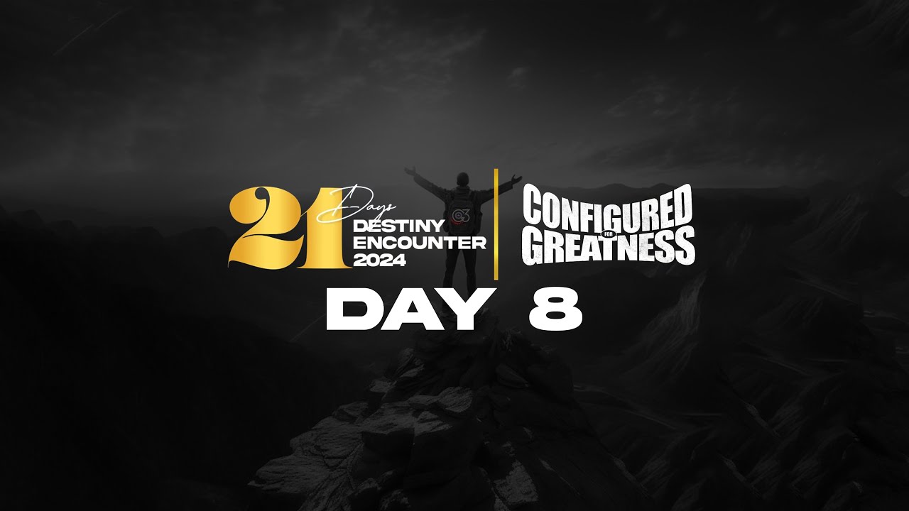 21 DAYS DESTINY ENCOUNTER|| CONFIGURED FOR GREATNESS (DAY 8) - YouTube