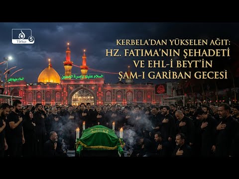 Kerbela'dan Yükselen Ağıt: Hz. Fatıma'nın Şehadeti ve Ehl-i Beyt'in Şam-ı Gariban Gecesi