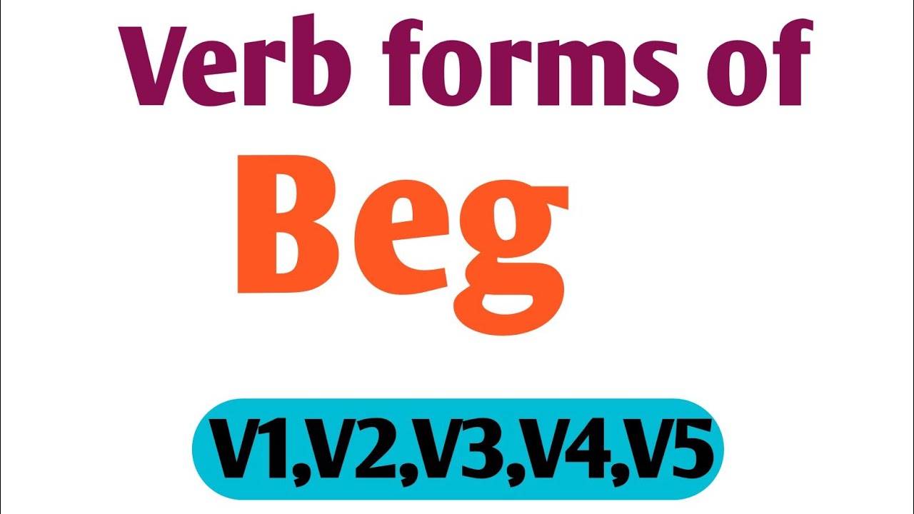 Verb forms of Beg // verb forms in V1,V2,V3,V4,V5 // Verb forms By ...