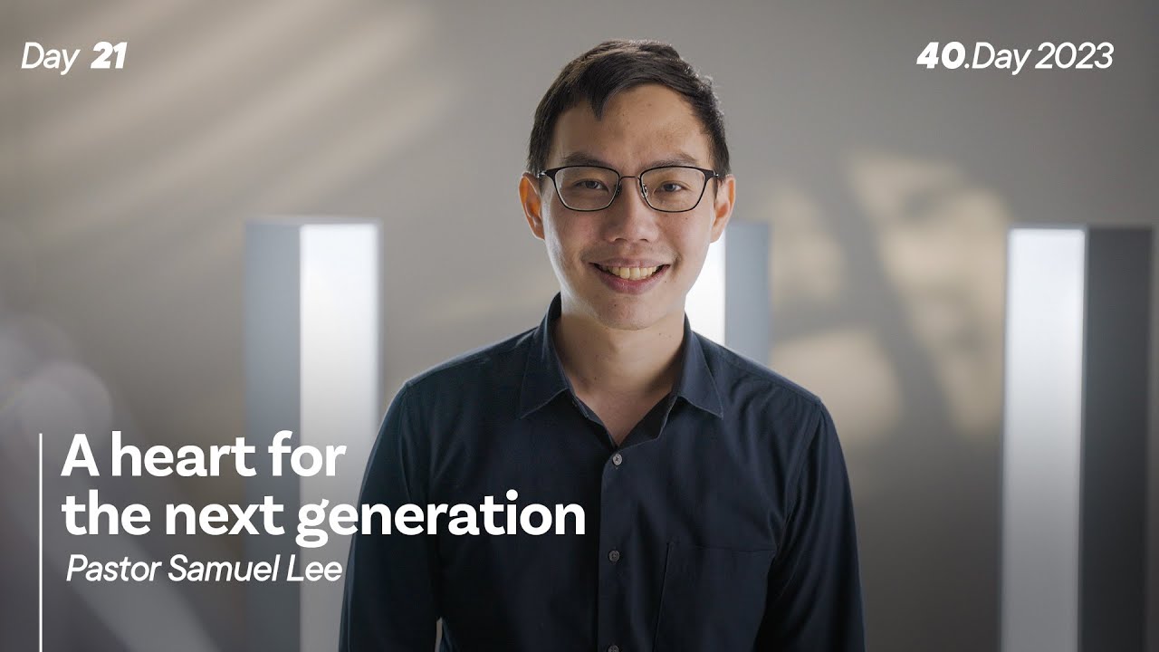 40.Day 2023, Day 21: A heart for the next generation, Pastor Samuel Lee ...