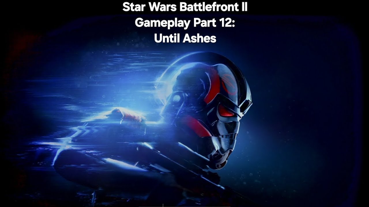 Star Wars Battlefront ll Gameplay Part 12: Until Ashes - YouTube