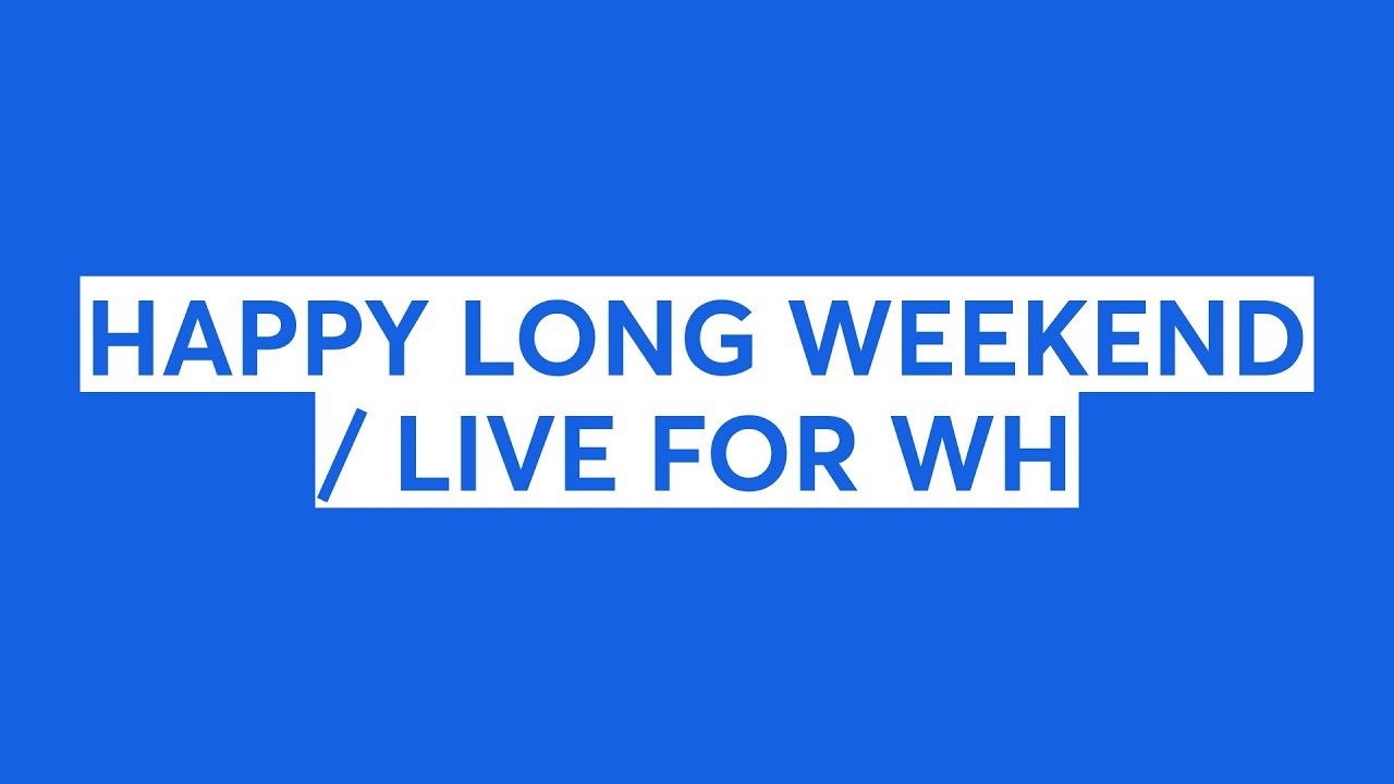 HAPPY LONG WEEKEND / LIVE FOR WH - YouTube