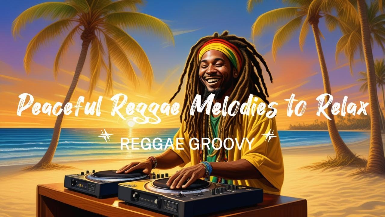 🔥 Peaceful Reggae Melodies to Relax | Reggae Groovy Song |Peaceful ...