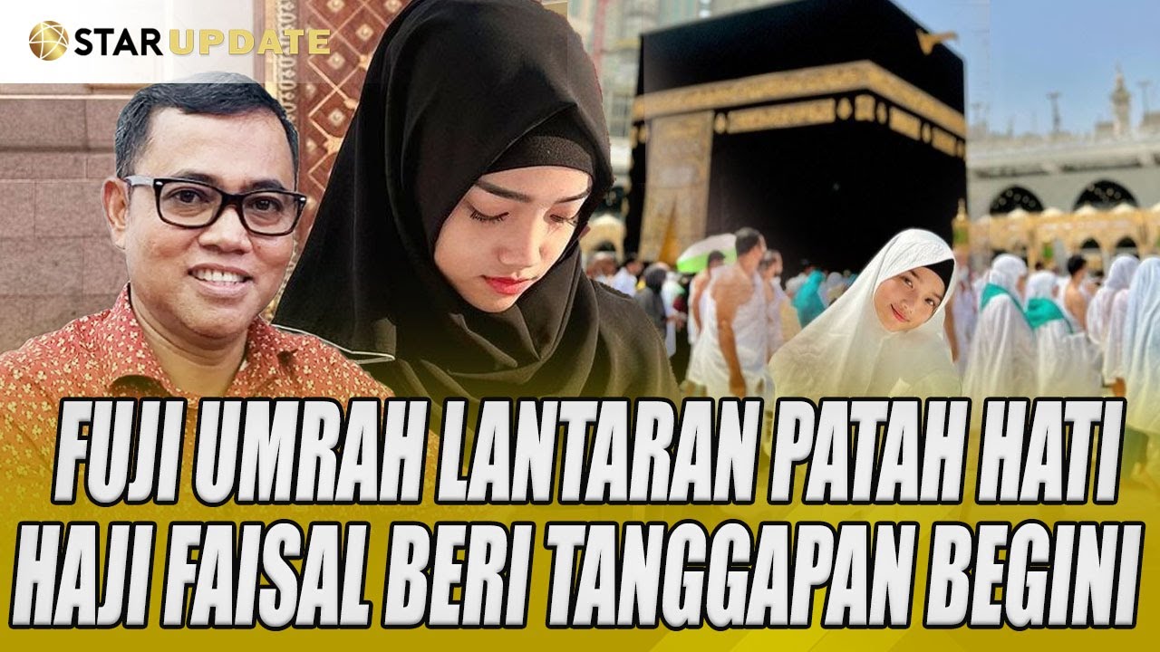 DIISUKAN FUJI PERGI UMRAH LANTARAN PATAH HATI, HAJI FAISAL BERI ...