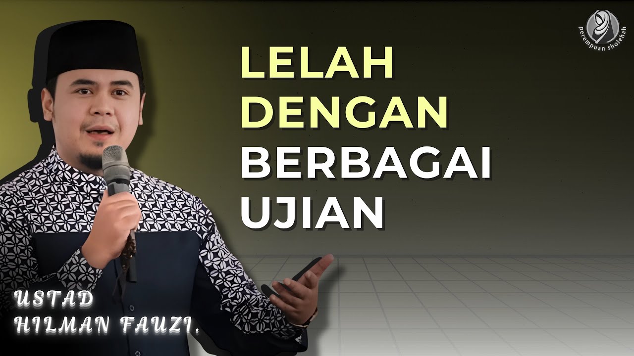 LELAH DENGAN BERBAGAI UJIAN ~ Ustad Hilman Fauzi - YouTube