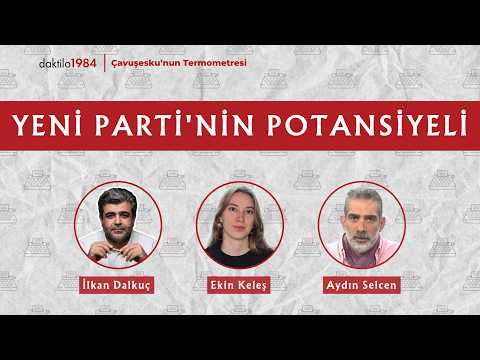Yeni Parti'nin Potansiyeli | Aydın Selcen | Çavuşesku'nun Termometresi ÖZEL