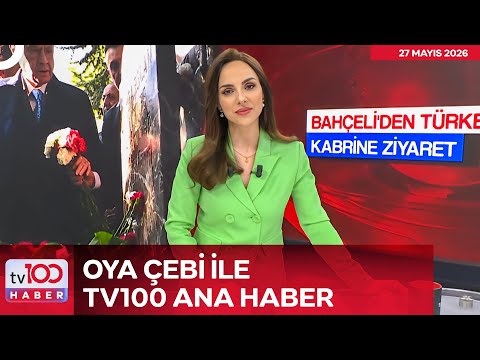 Oya Çebi ile tv100 Ana Haber | 27 Mayıs 2026