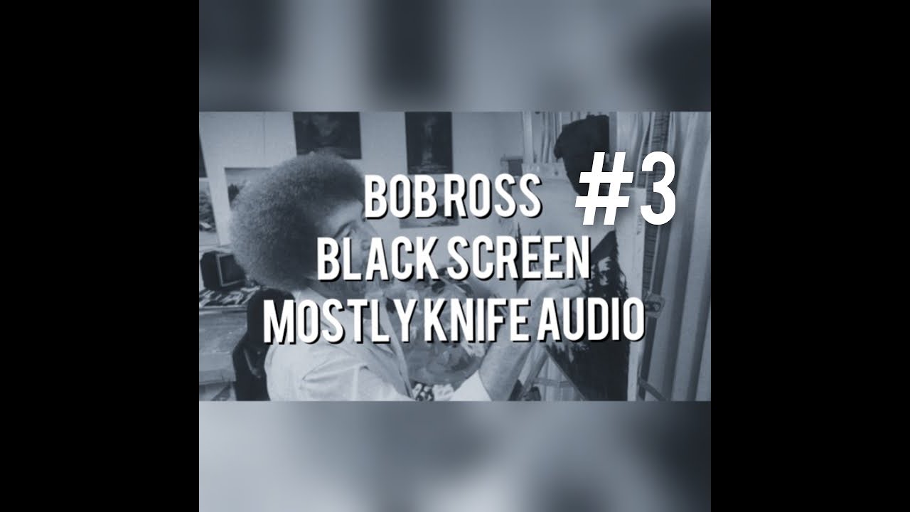 Bob Ross - BLACK SCREEN Mostly Knife Audio Only #3 - 1K Sub Special ...