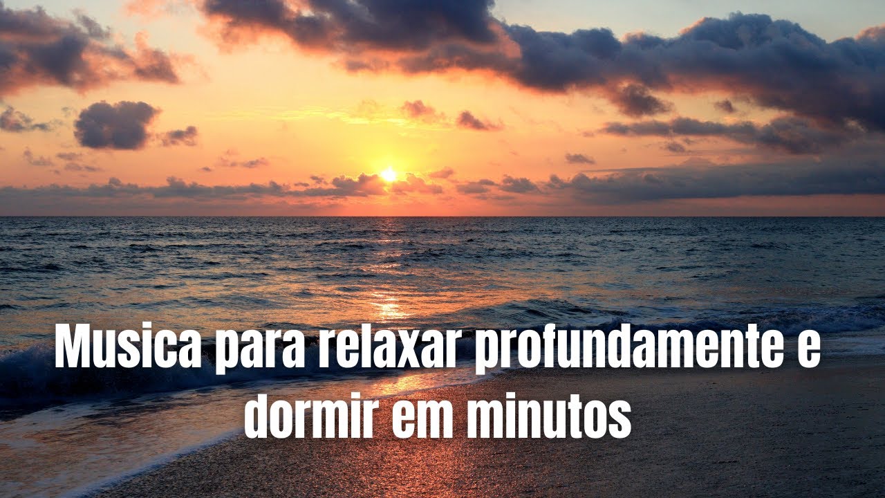 Musica para Relaxar Profundamente e Dormir em Minutos com SONS ...